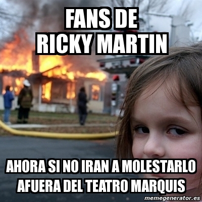 Meme Disaster Girl - fans de ricky martin ahora si no iran a molestarlo ...