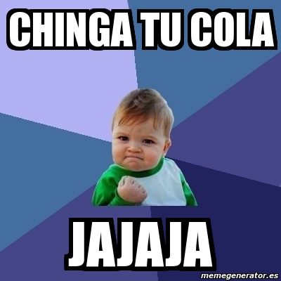 Meme Bebe Exitoso - chinga tu cola jajaja - 84596