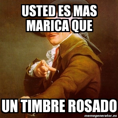 Meme Joseph Ducreux - usted es mas marica que un timbre rosado - 85888