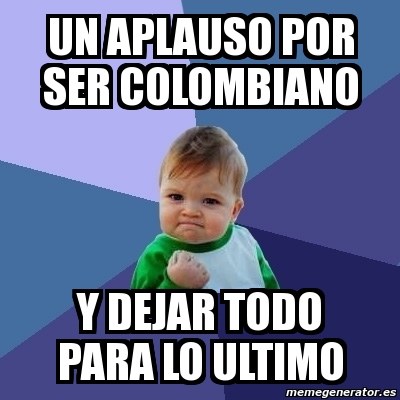 Meme Bebe Exitoso - un aplauso por ser colombiano y dejar todo para lo ...