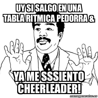 Meme Ay Si - uy si salgo en una tabla ritmica pedorra & ya me sssiento ...
