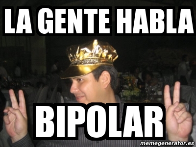 Meme Personalizado - LA GENTE HABLA BIPOLAR - 89119