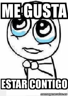Meme Personalizado - me gusta estar contigo - 89205