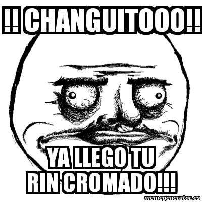 Meme Me Gusta - !! Changuitooo!! ya llego tu rin cromado!!! - 89577