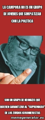 Meme Personalizado - La Campora no es un grupo de JÃ“VENES que ...
