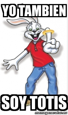 Meme Personalizado - yo tambien soy totis - 801972
