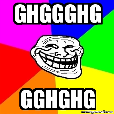 Meme Troll - ghggghg gghghg - 803024