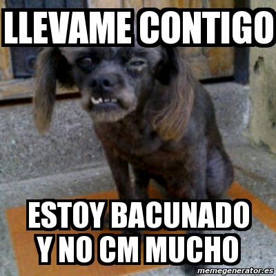 Meme Personalizado - llevame contigo estoy bacunado y no cm mucho - 804628