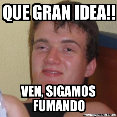 Meme Stoner Stanley - Que gran idea!! Ven, sigamos fumando - 806358