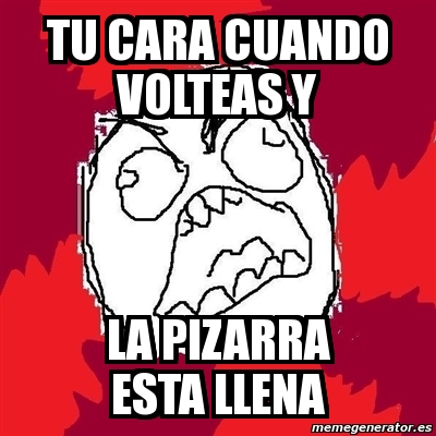 Meme Rage FU - tu cara cuando volteas y la pizarra esta llena - 806551