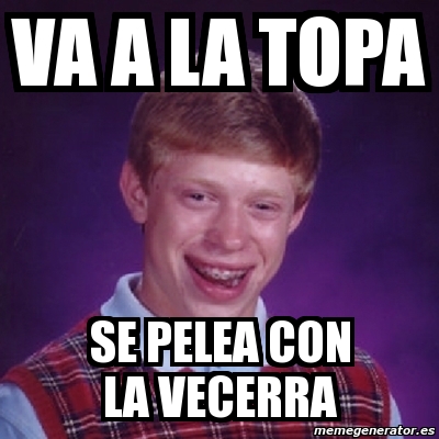 Meme Bad Luck Brian - va a la topa se pelea con la vecerra - 806829
