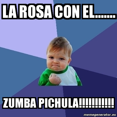 Meme Bebe Exitoso - la rosa con el....... zumba pichula!!!!!!!!!!! - 807406