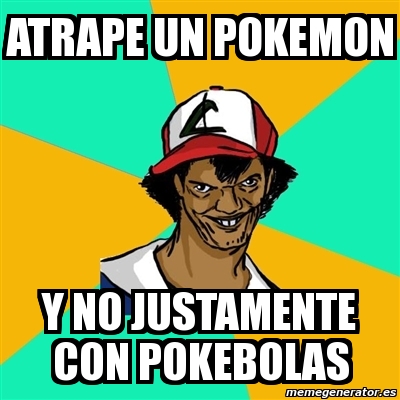 Meme Ash Pedreiro - atrape un pokemon y no justamente con pokebolas ...