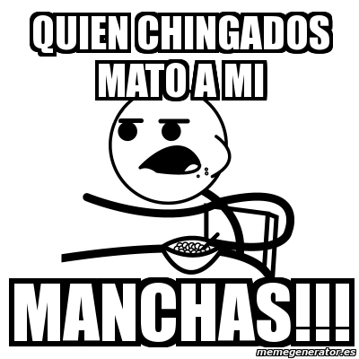 Meme Cereal Guy - quien chingados mato a mi manchas!!! - 807805
