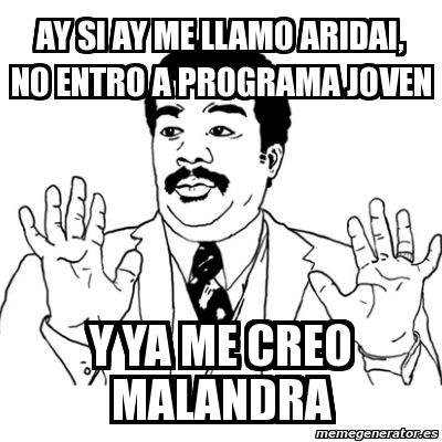 Meme Ay Si - Ay Si ay me llamo aridai, no entro a programa joven y ya ...
