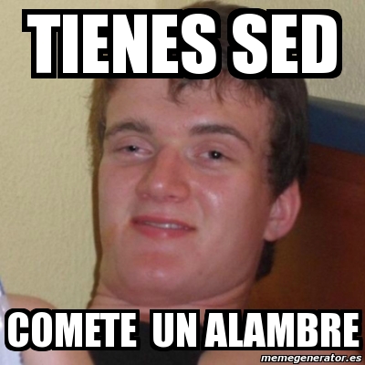 Meme Stoner Stanley - tienes sed comete un alambre - 809021