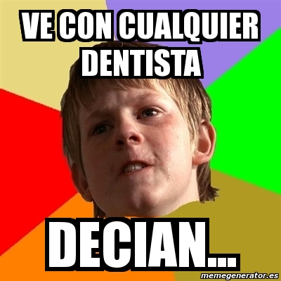 Meme Chico Malo - ve con cualquier dentista decian... - 809104