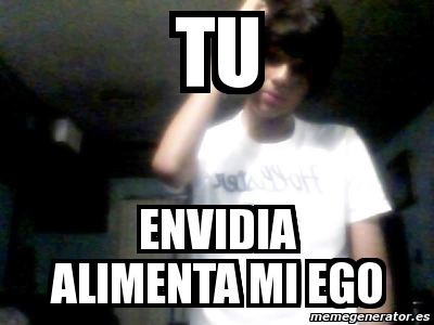 Meme Personalizado - tu envidia alimenta mi ego - 809392
