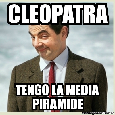 Meme Mr Bean - Cleopatra tengo la media piramide - 810213