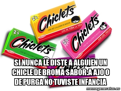 Meme Personalizado - si nunca le diste a alguien un chicle de broma sabor:a ajo o de purga no ...