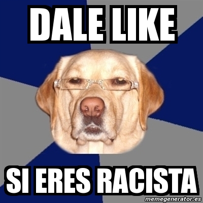 Meme Perro Racista - dale like si eres racista - 812120