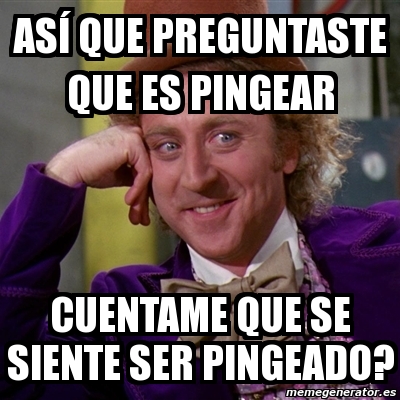 Meme Willy Wonka - AsÃ­ que preguntaste que es pingear cuentame que se ...