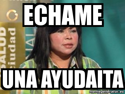 Meme Personalizado - echame una ayudaita - 814259