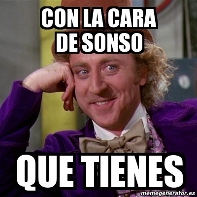 Meme Willy Wonka - con la cara de sonso que tienes - 814473