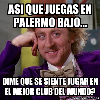 Meme Willy Wonka - asi que juegas en palermo bajo... dime que se siente ...