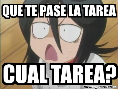 Meme Personalizado - que te pase la tarea cual tarea? - 817580