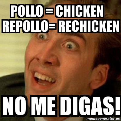 Meme No me digas - pollo = chicken repollo= rechicken no me digas! - 818059