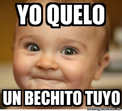 Meme Personalizado - Yo quelo un bechito tuyo - 819370