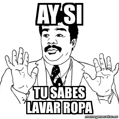 Meme Ay Si - ay si tu sabes lavar ropa - 819878