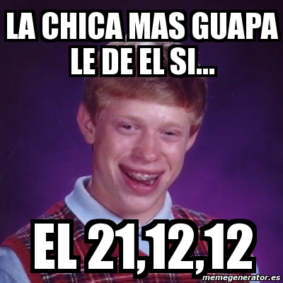 Meme Bad Luck Brian - la chica mas guapa le de el si... el 21,12,12 ...