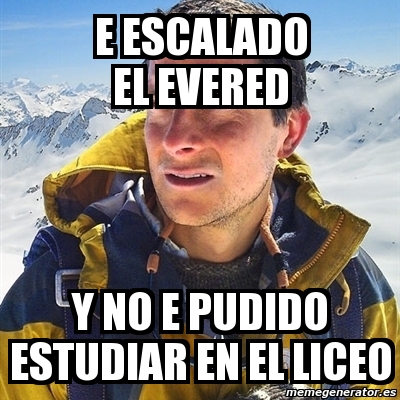 Meme Bear Grylls - e escalado el evered y no e pudido estudiar en el ...
