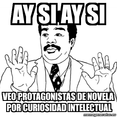Meme Ay Si - ay si ay si veo protagonistas de novela por curiosidad ...