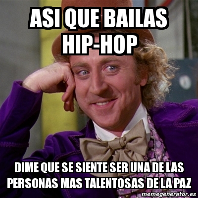 Meme Willy Wonka - asi que bailas Hip-hop dime que se siente ser una de ...