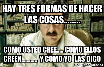 Meme Personalizado - hay tres formas de hacer las cosas......... COMO ...