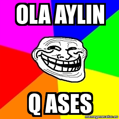 Meme Troll - ola aylin q ases - 827376