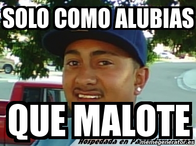 Meme Personalizado - Solo como alubias que malote - 828410