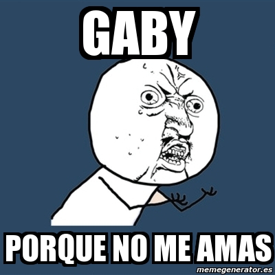 Meme Y U No - Gaby porque no me amas - 829181