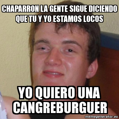 Meme Stoner Stanley - Chaparron la gente sigue diciendo que tu y yo ...