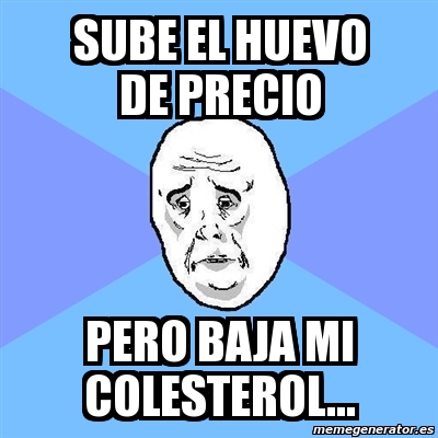Meme Okay Guy - Sube el huevo de precio Pero baja mi colesterol... - 830945