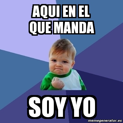 Meme Bebe Exitoso - aqui en el que manda soy yo - 831097