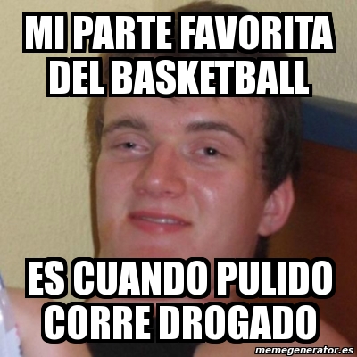 Meme Stoner Stanley - mi parte favorita del basketball es cuando pulido ...