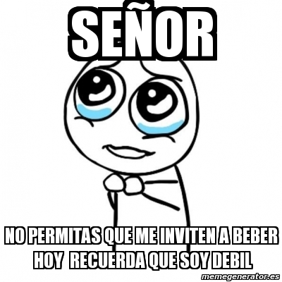 Meme Por favor - seÃ±or no permitas que me inviten a beber hoy recuerda ...