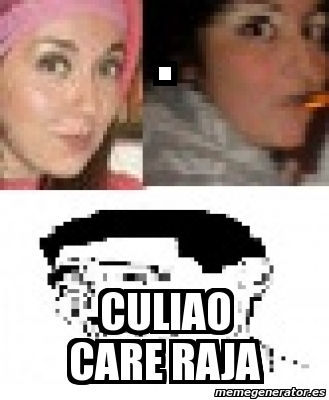 Meme Personalizado - . culiao care raja - 833749