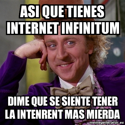 Meme Willy Wonka - asi que tienes internet infinitum dime que se siente ...