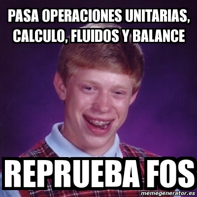 Meme Bad Luck Brian - Pasa operaciones unitarias, calculo, fluidos y ...