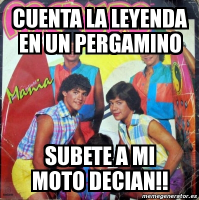 Meme Personalizado - cuenta la leyenda en un pergamino subete a mi moto ...
